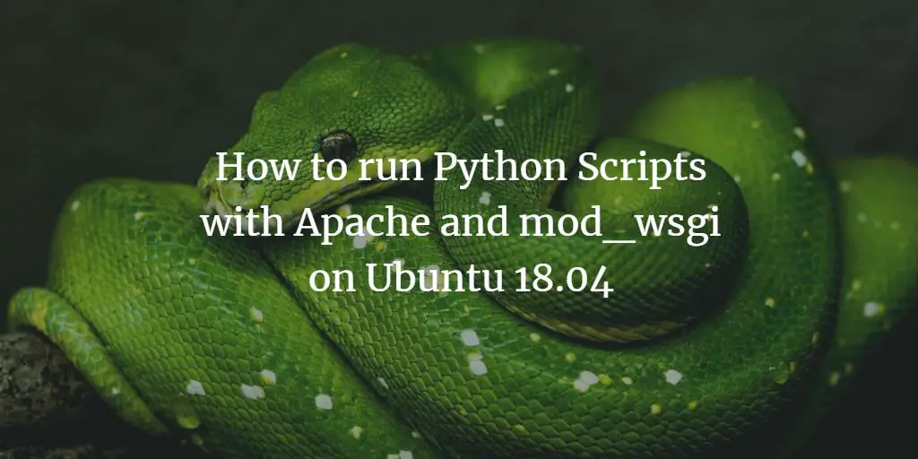 How To Run Python Scripts With Apache And Modwsgi On Ubuntu 1804
