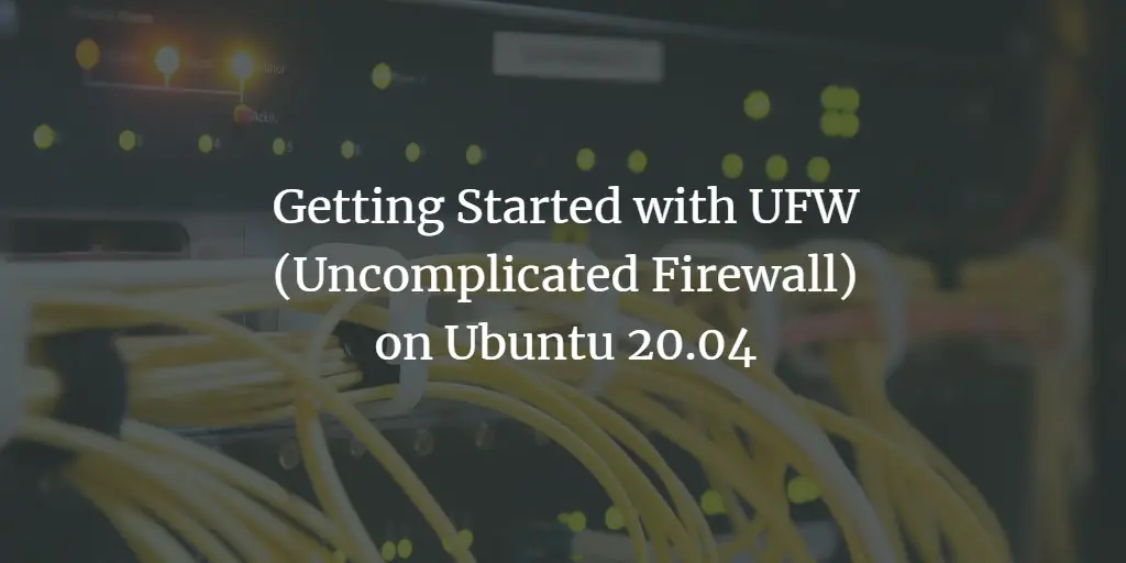 Getting Started with UFW (Uncomplicated Firewall) on Ubuntu 20.04 Getting Started with UFW (Uncomplicated Firewall) on Ubuntu 20.04